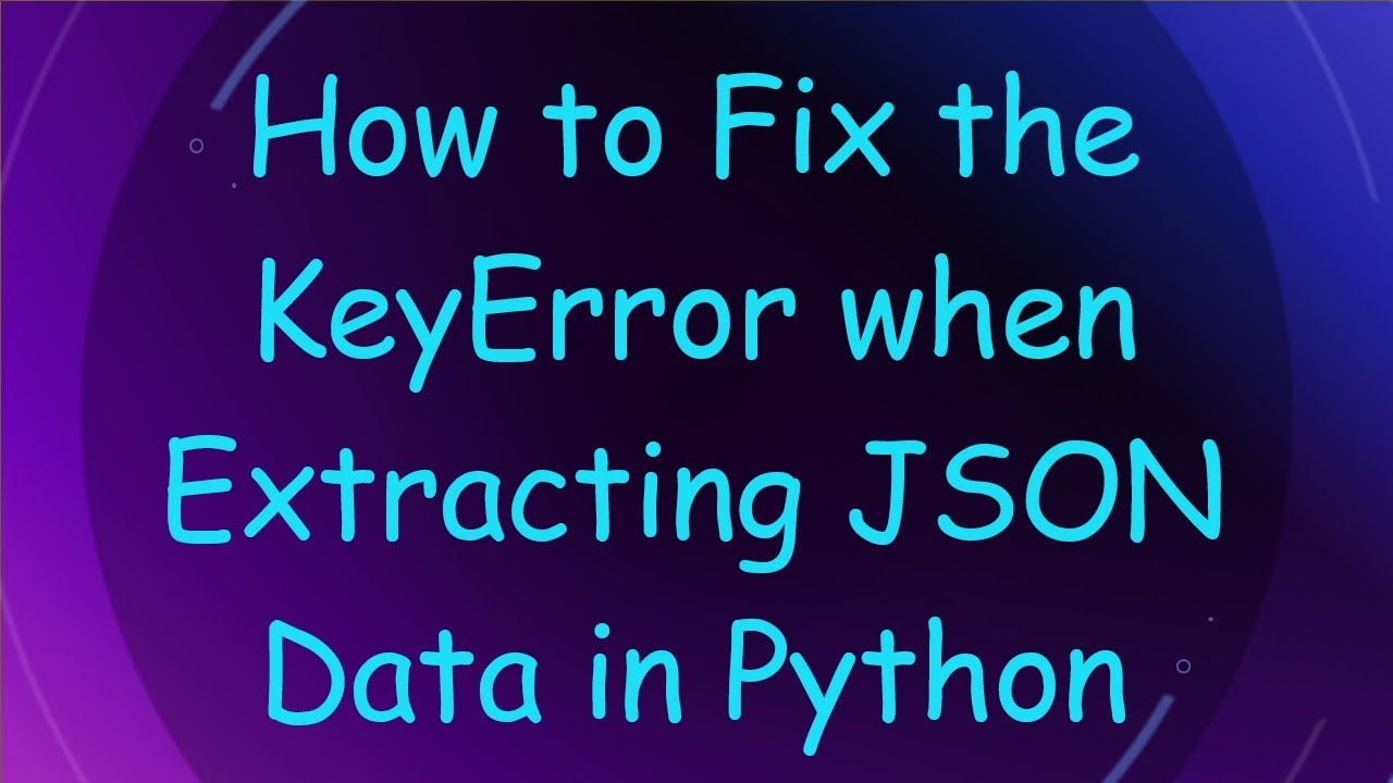 How To Fix The Keyerror When Extracting Json Data In Python Youtube