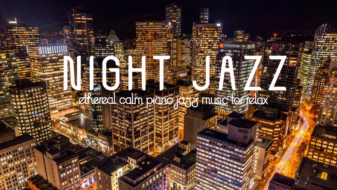 Night Jazz - Soft Background Music - Ethereal Calm Piano Jazz Music for ...