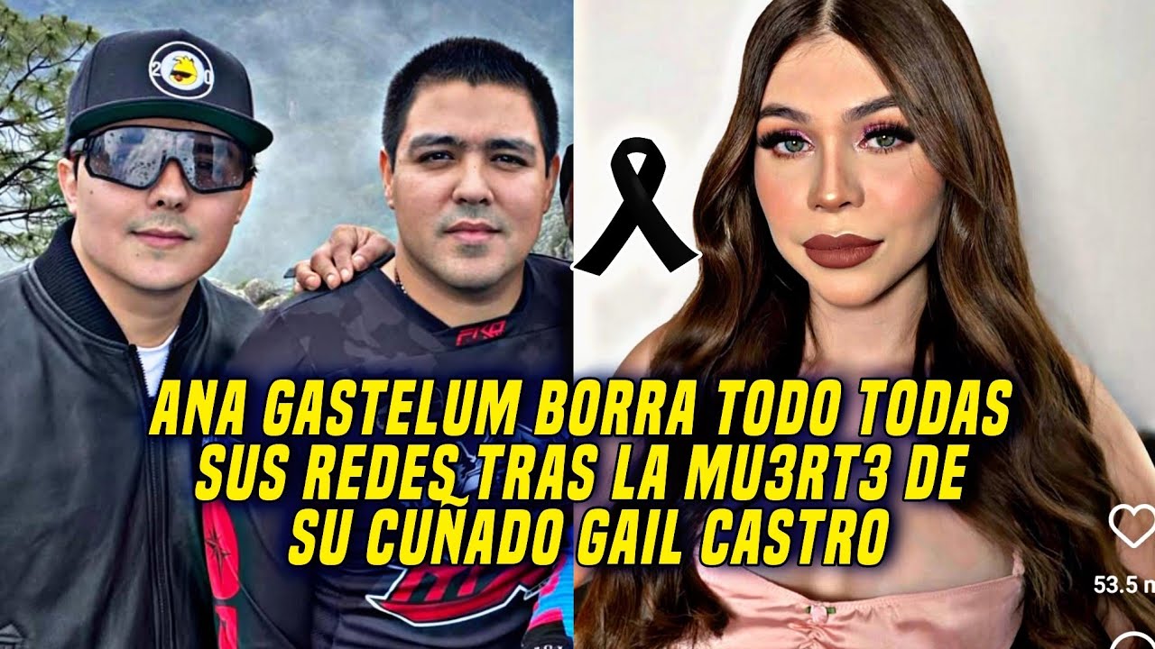 ANA GASTELUM BORRA TODAS SUS REDES TRAS LA MU3RT3 DE SU CUÑADO GAIL ...