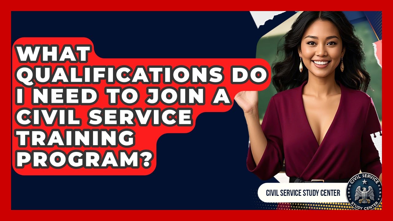 What Qualifications Do I Need to Join a Civil Service Training Program ...