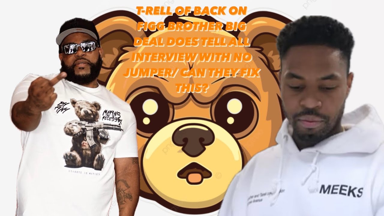 T-RELL OF BACK ON FIGG BROTHER BIG DEAL DOES TELL ALL INTERVIEW WITH NO ...