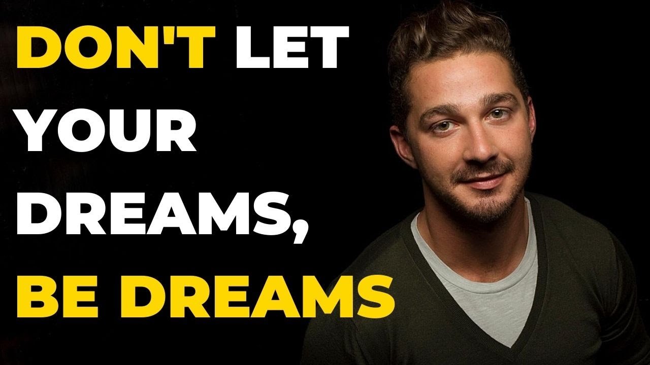 Don't let your DREAMS, be DREAMS | SHIA LaBeouf - Powerful Motivational ...