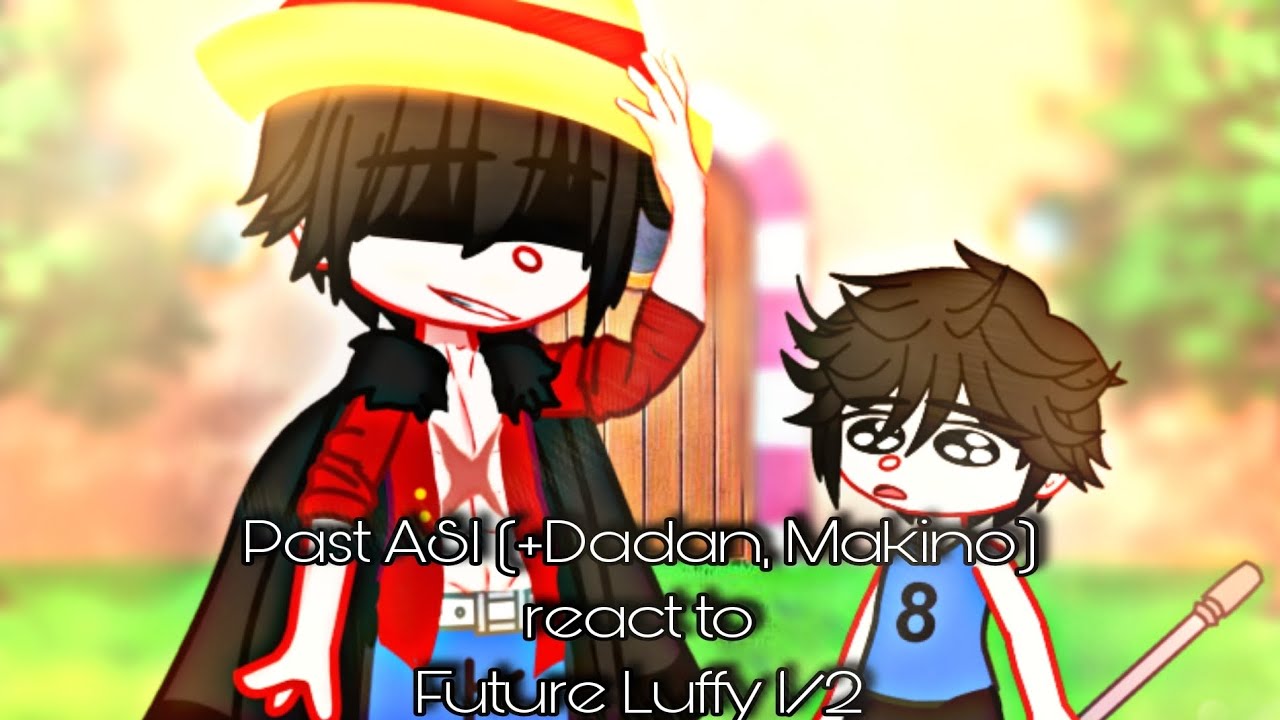 Past ASL (+Dadan, Makino) react to future Luffy 1/2 - YouTube