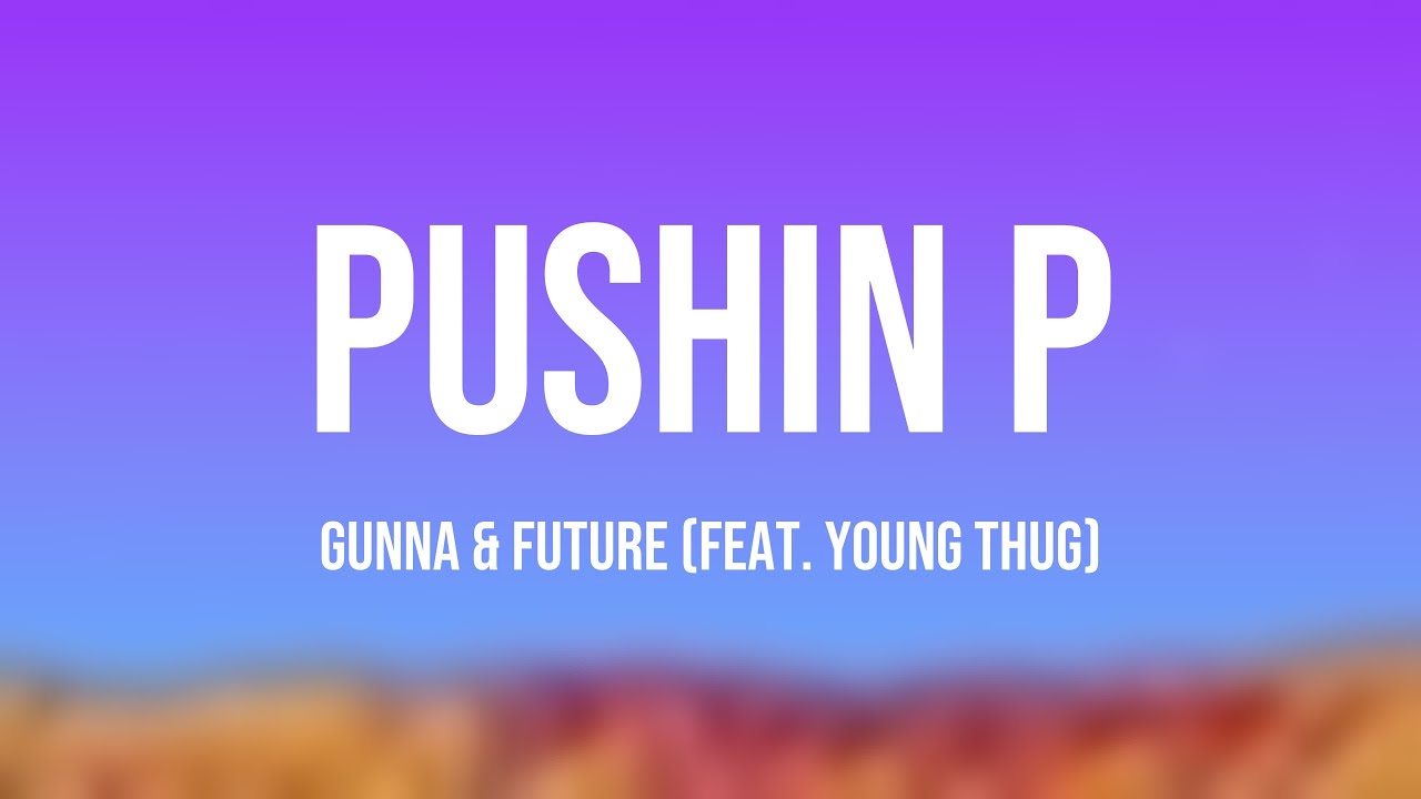 pushin P - Gunna & Future (feat. Young Thug) Lyrics-exploring 🌿 - YouTube