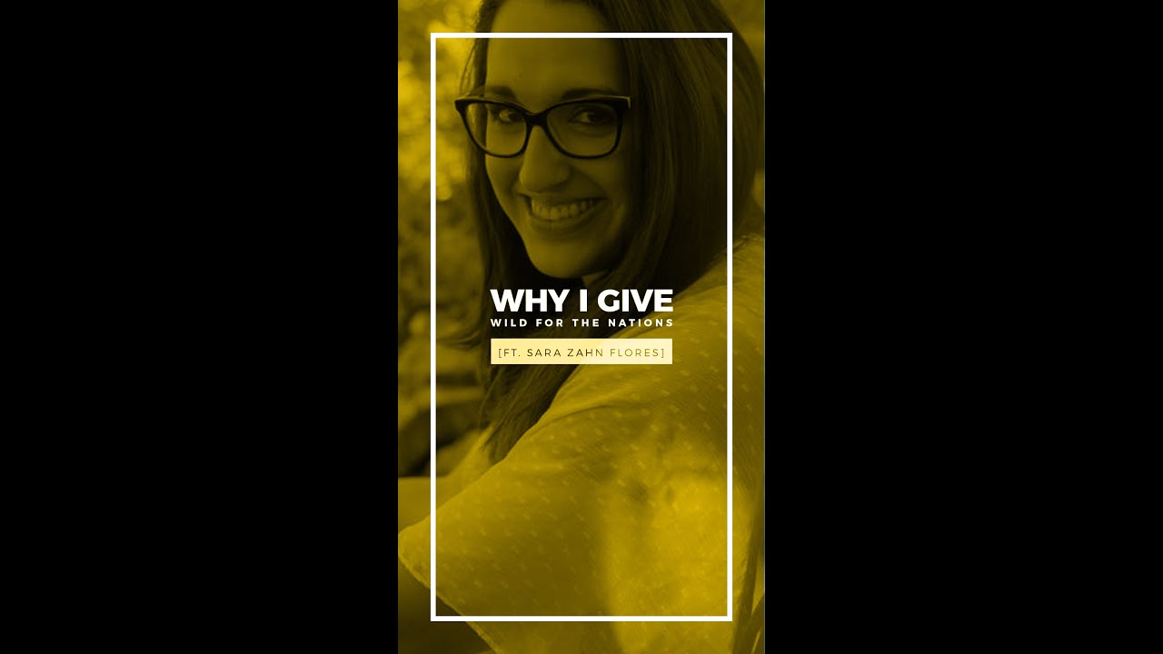 Why I Give - Wild for the Nations [Ft. Sara Zahn Flores] - YouTube