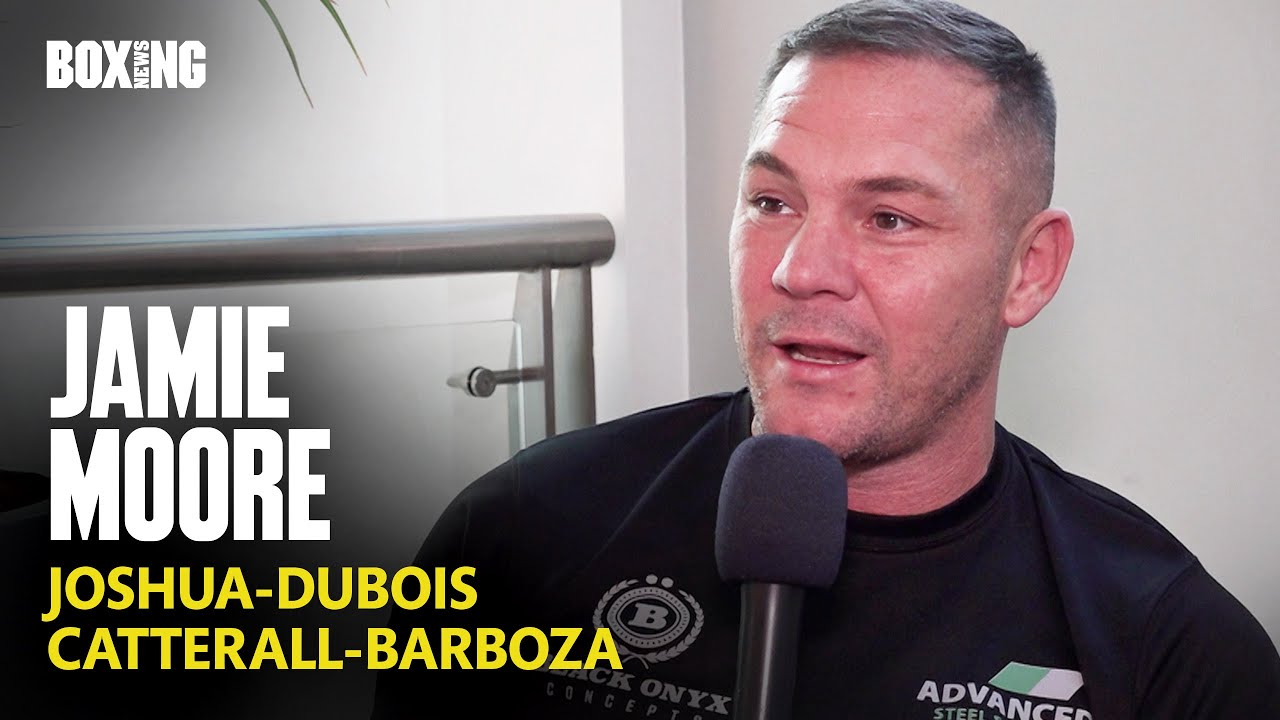 Jamie Moore On Joshua-Dubois, Catterall-Barboza & Josh Taylor Trilogy - YouTube