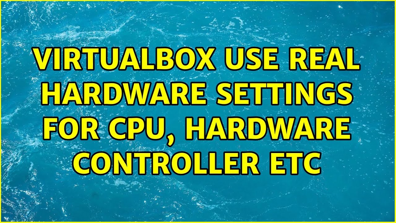 VirtualBox: Use real hardware settings for CPU, Hardware Controller etc ...