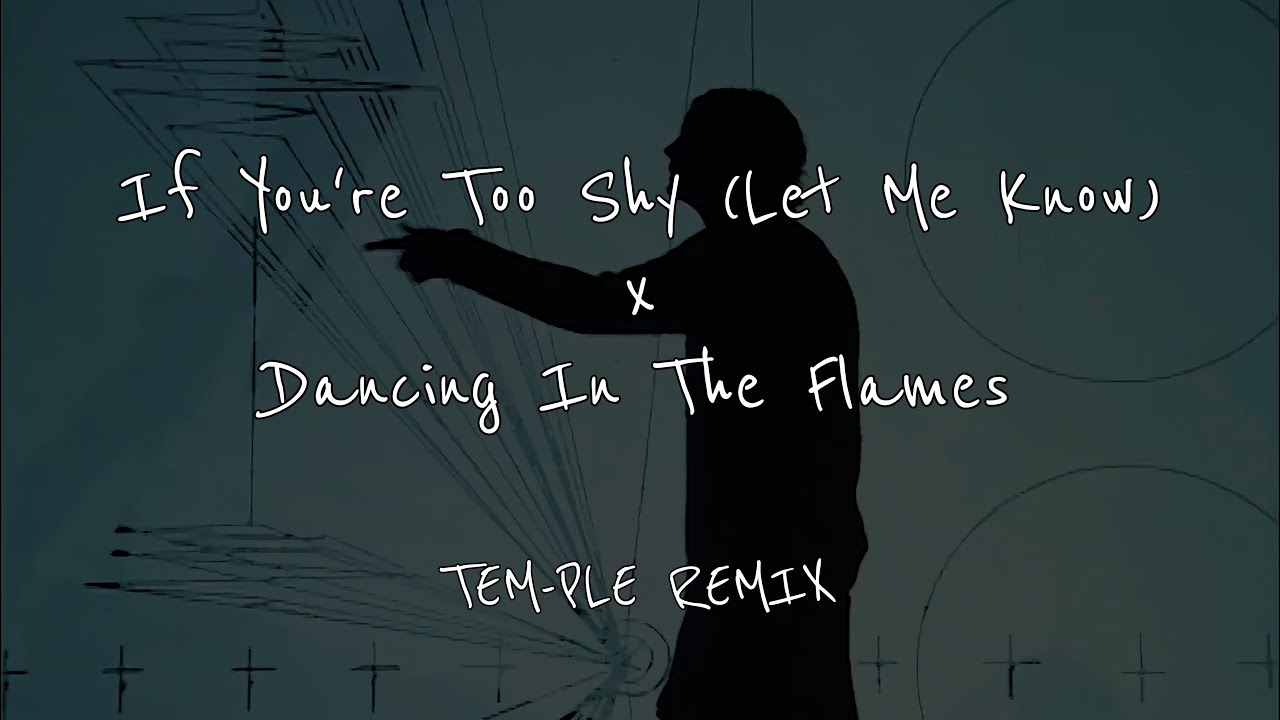 If You're Too Shy (Let Me Know) x Dancing In The Flames TEM-PLE REMIX ...