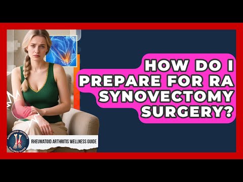 How Do I Prepare For RA Synovectomy Surgery? - Rheumatoid Arthritis Wellness Guide