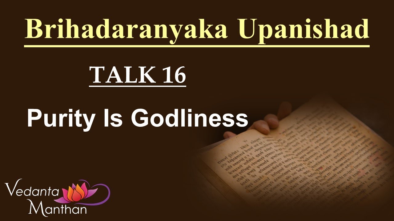 Vedanta Manthan - Brihadaranyaka (Talk 16: Purity is Godliness) - YouTube