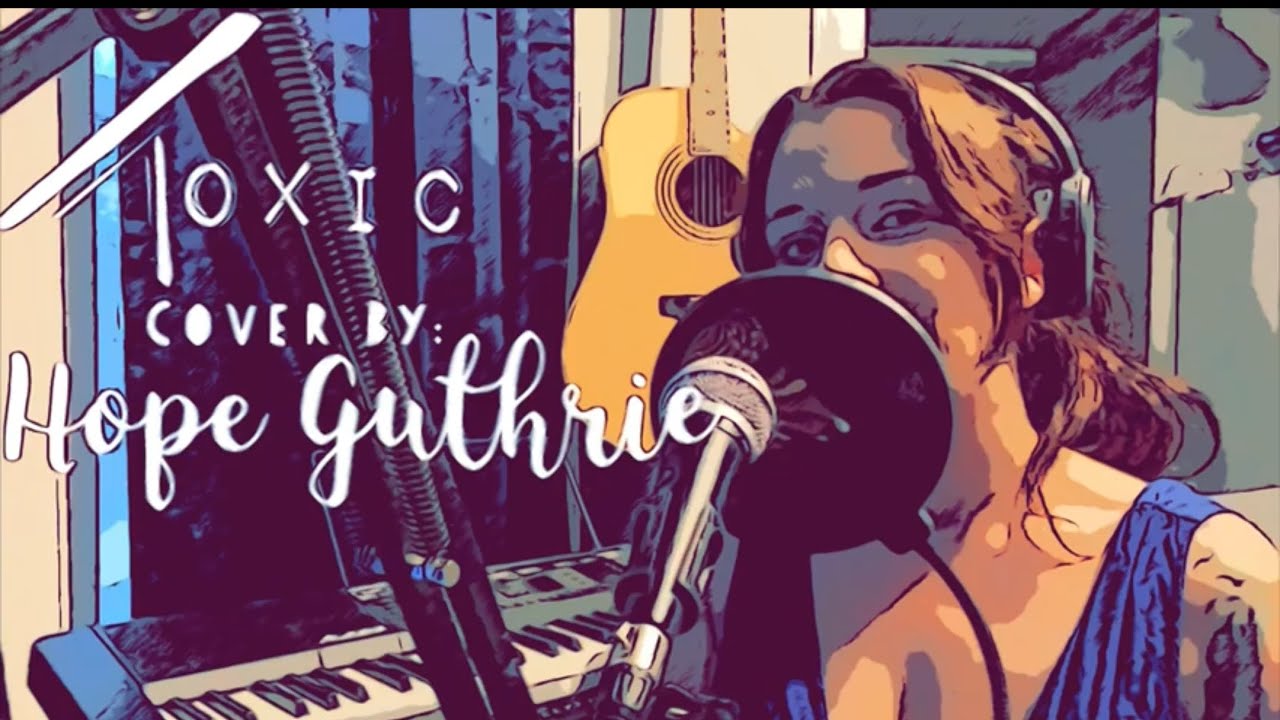 Hope Guthrie~ Toxic - YouTube