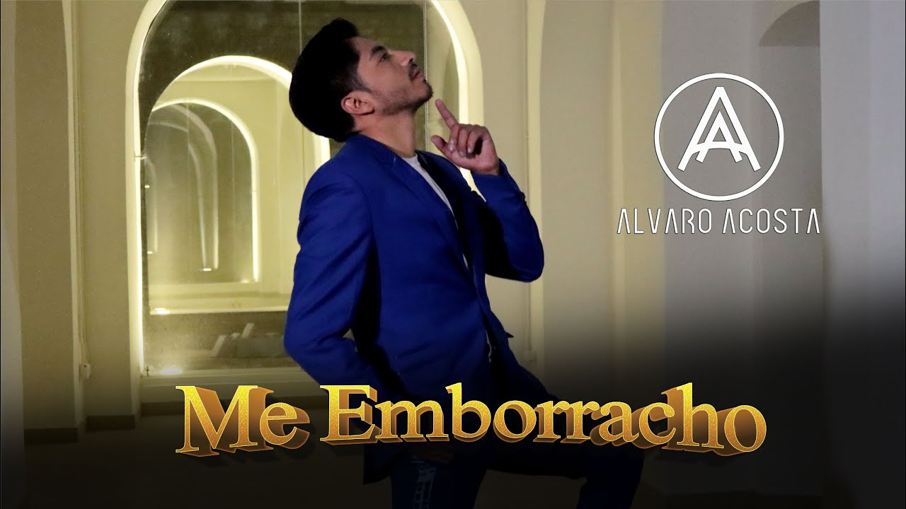 ALVARO ACOSTA - ME EMBORRACHO - VIDEO OFICIAL - YouTube