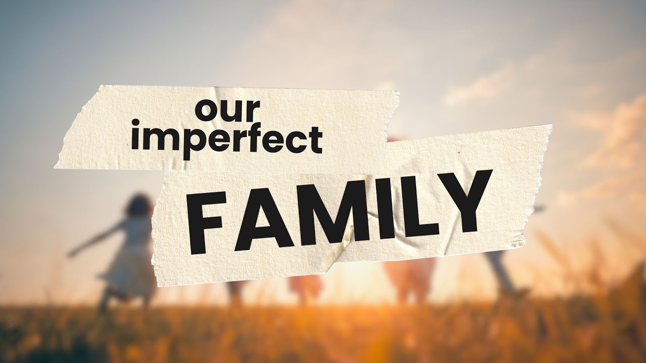 Our Imperfect Family: Week 4 - YouTube