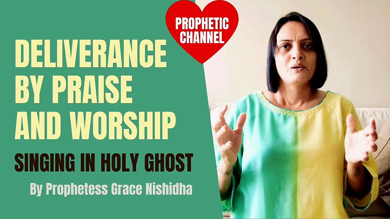 DELIVERANCE BY PRAISE AND WORSHIP SINGING IN THE HOLY GHOST PROPHETIC ...