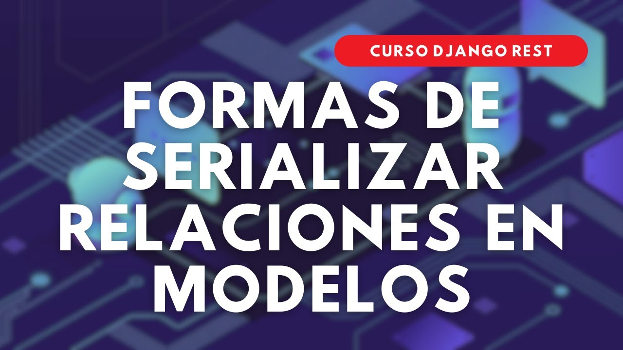 19.- Curso Django REST | Formas de Serializar Relaciones en Modelos ...
