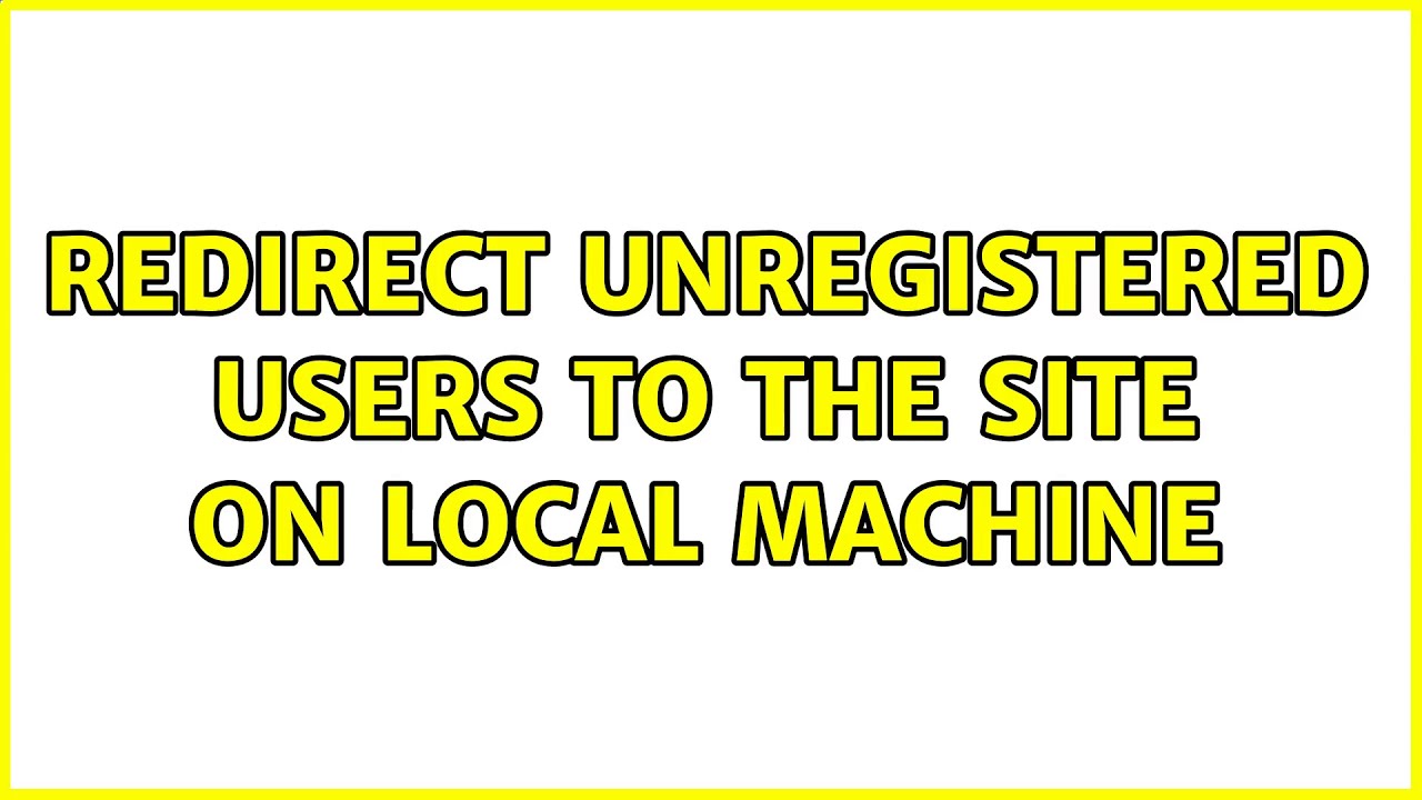 Redirect unregistered users to the site on local machine (3 Solutions ...