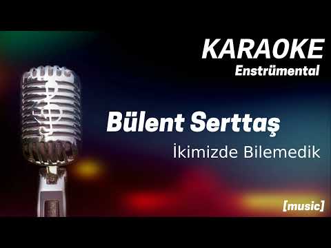 Karaoke Bülent Serttaş  İkimizde Bilemedik