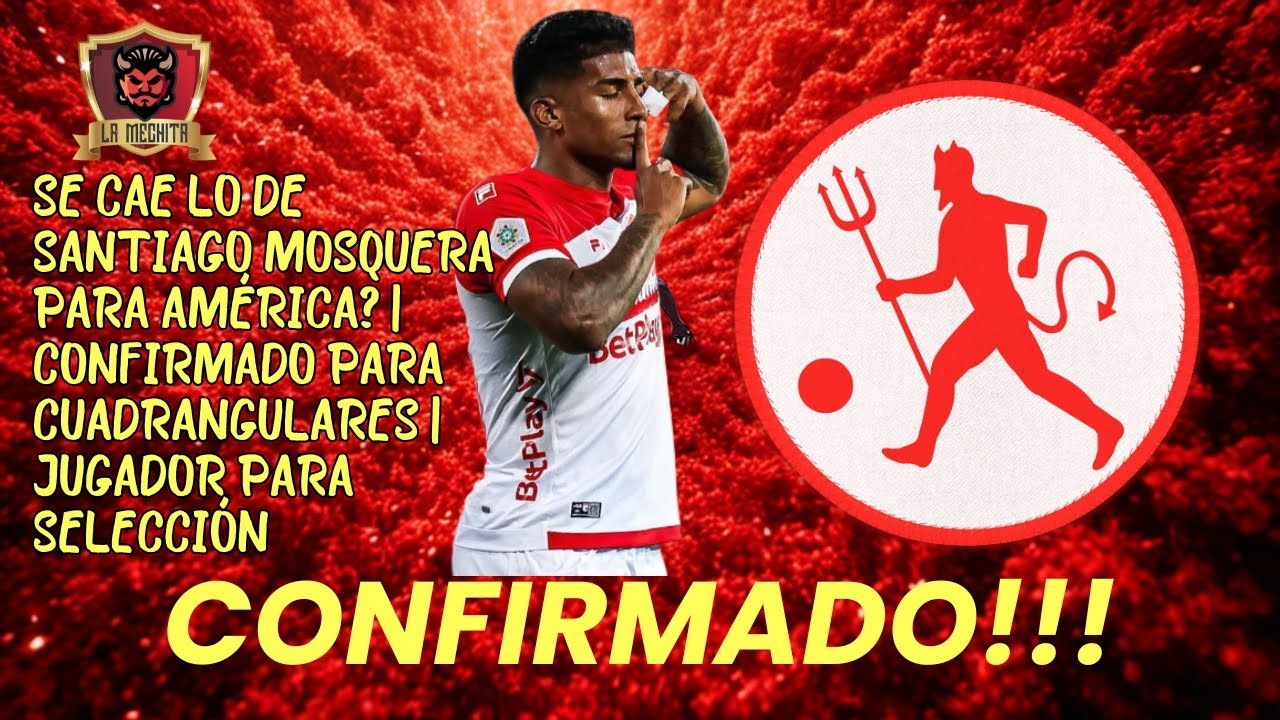 💣SE CAE LO DE SANTIAGO MOSQUERA AL AMÉRICA 👀CONFIRMADO PARA ...