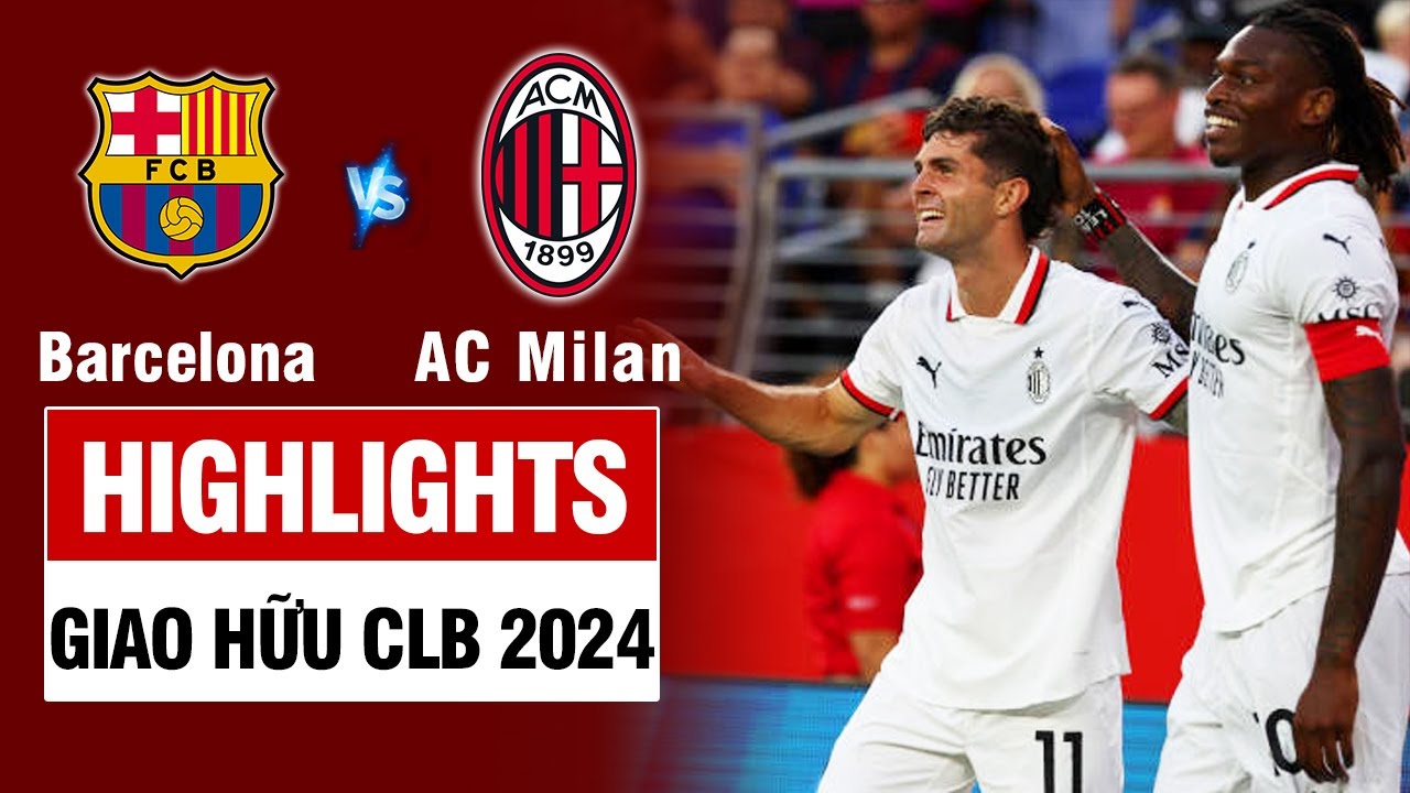 Highlights | BARCELONA vs AC MILAN: "Đội Trưởng Mỹ" thăng hoa ...