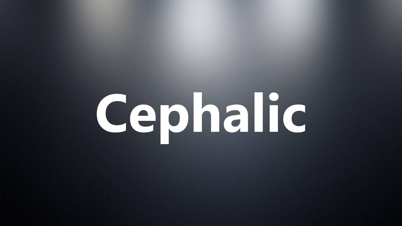 Cephalic - Medical Definition and Pronunciation - YouTube
