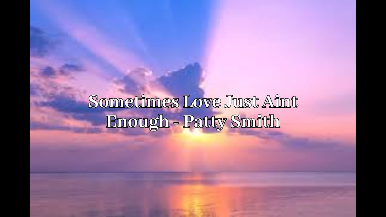 Sometimes Love Just Aint Enough Patty Smith Lyrics Youtube