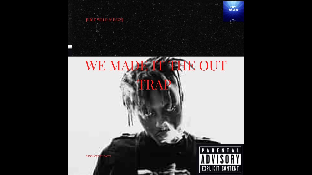 Juice Wrld & EazyJ - We Made It Out The Trap Ft Nipsey Hussle,Alexa ...