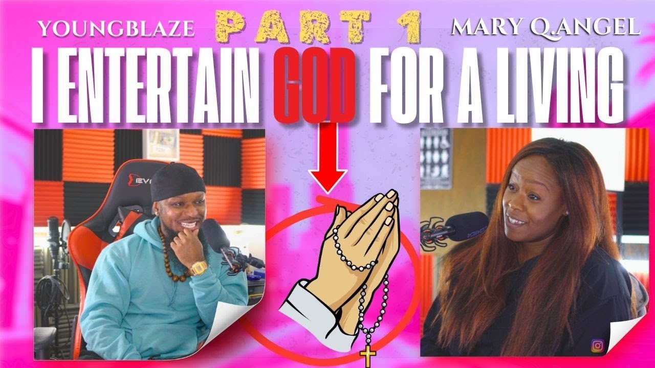 I ENTERTAIN GOD FOR A LIVING: @YoungBlaze & MARY Q.ANGEL | PART 1 - YouTube
