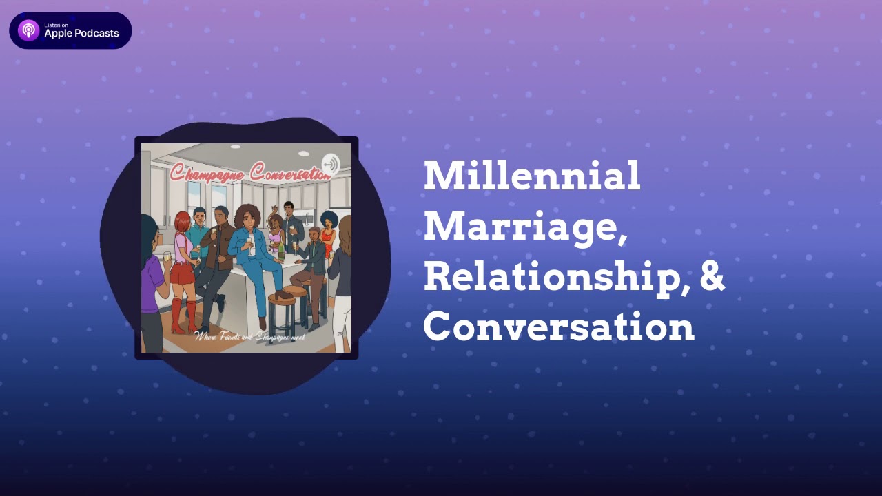 Champagne Conversation S1E1: Millennial Marriage Relationship & Dating ...