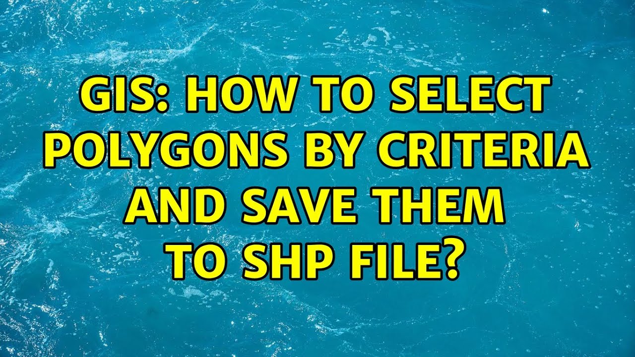 GIS: How to select polygons by criteria and save them to shp file? (2 ...