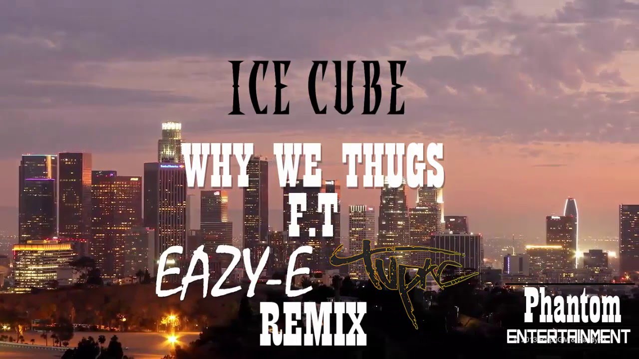 Ice Cube - Why We Thugs Remix F.T Eazy-E & Tupac (Explicit) - YouTube