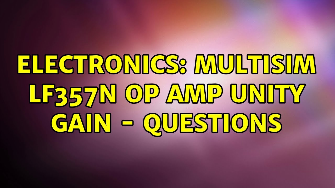 Electronics: Multisim LF357N Op Amp Unity Gain - Questions - YouTube
