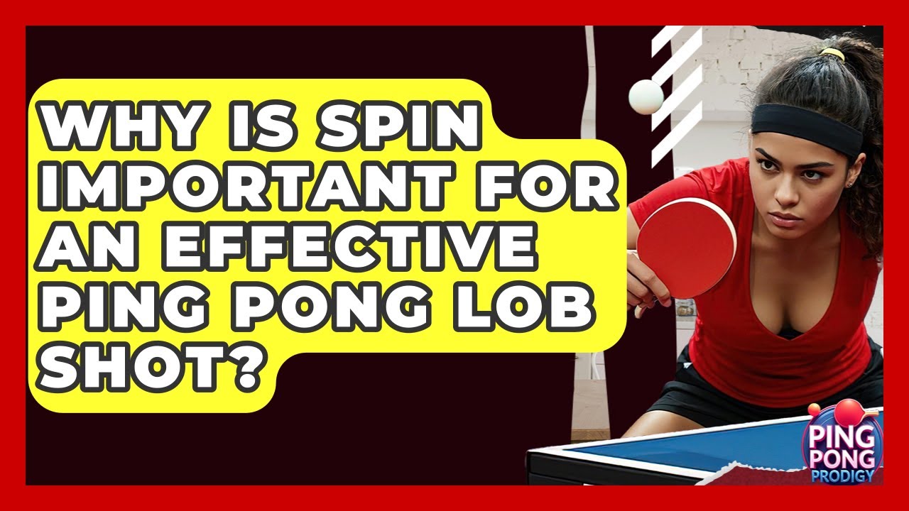 Why Is Spin Important For An Effective Ping Pong Lob Shot? - Ping Pong ...