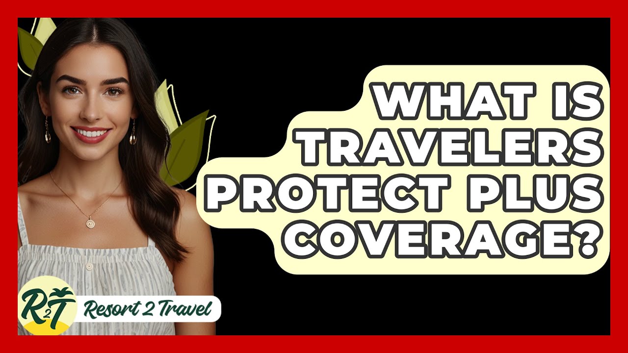 What Is Travelers Protect Plus Coverage? - Resort 2 Travel - YouTube