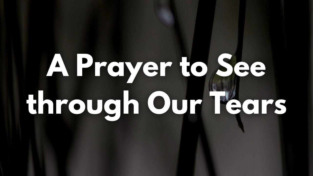A Prayer to See Through Our Tears | Your Daily Prayer - YouTube
