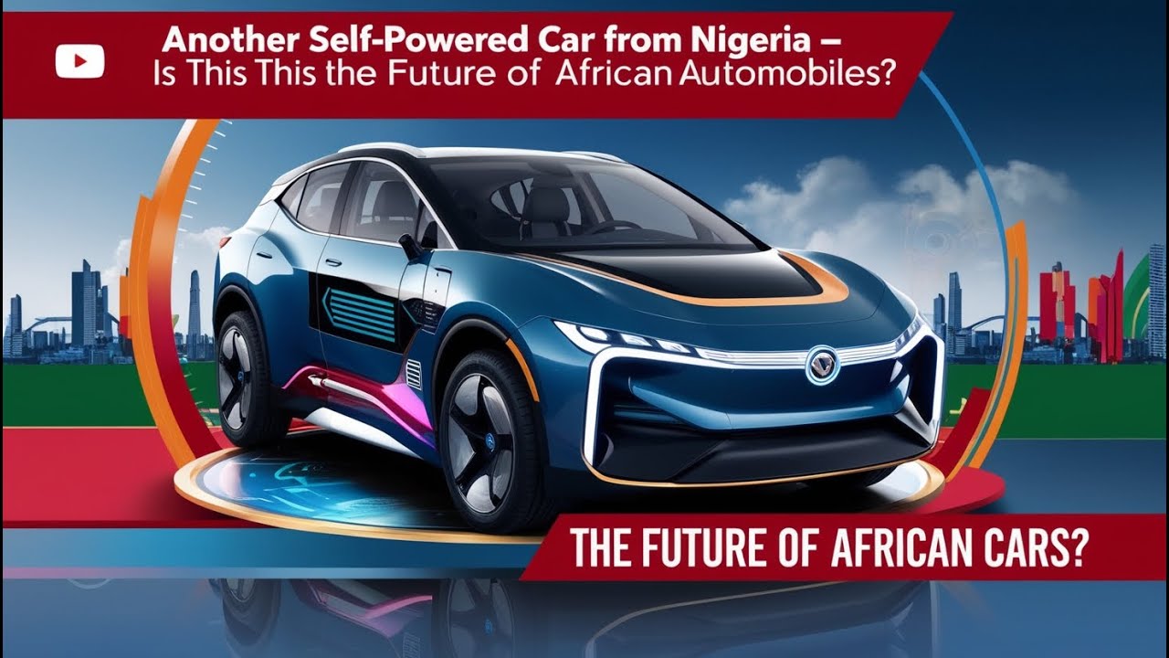 Nigeria's Self-Powered Vehicle: The Future of African Cars? - YouTube