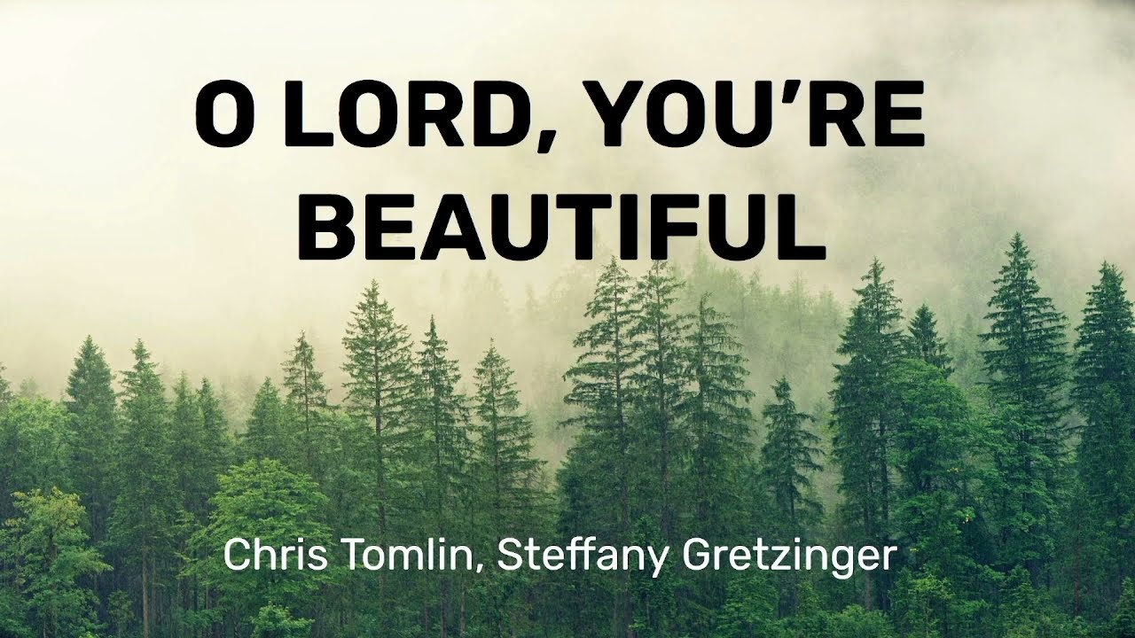 Chris Tomlin - O Lord You're Beautiful (ft. Steffany Gretzinger ...