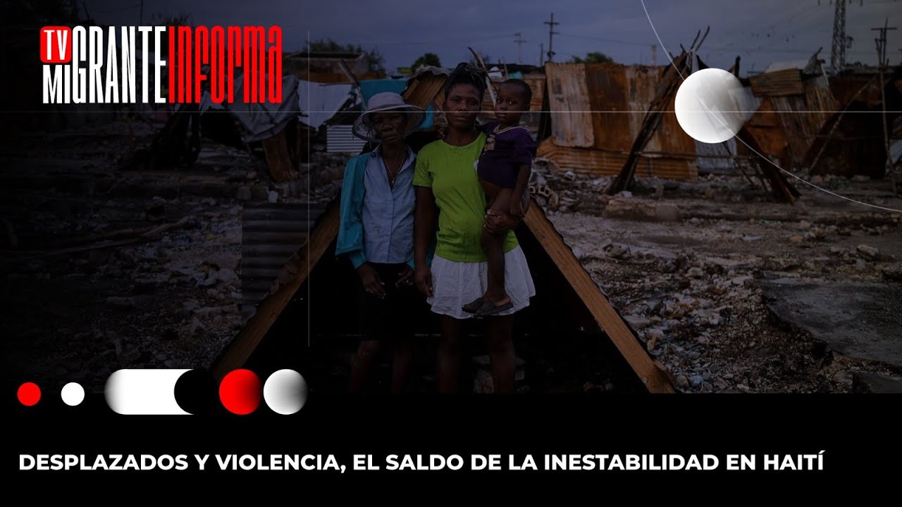 Tv Migrante Informa: Desplazados y violencia, el saldo de la inestabilidad en Haití - YouTube