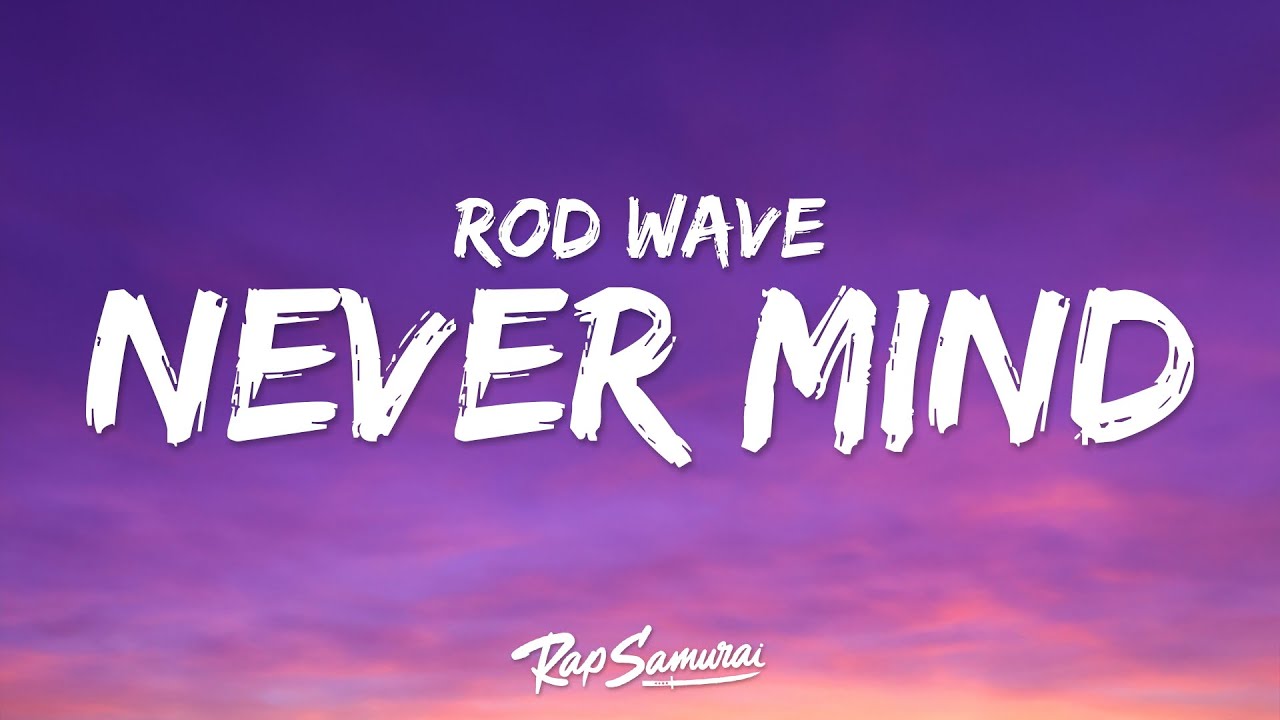 Rod Wave - Never Mind (Lyrics) - YouTube