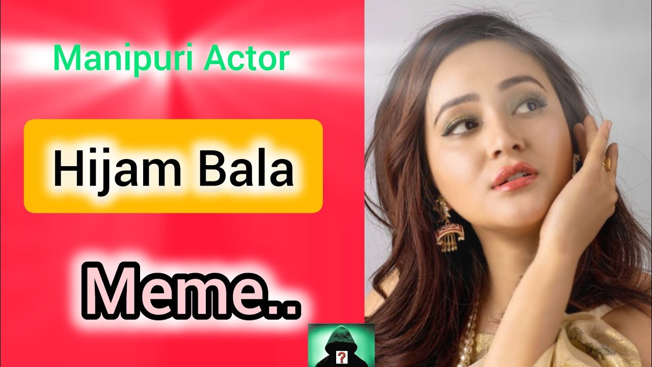Manipuri Actress Hijam Bala..... meme - YouTube