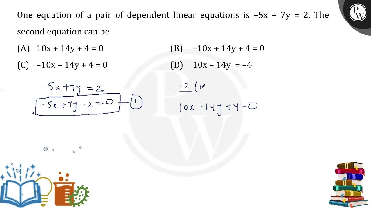 One equation of a pair of dependent linear equations is -5x+7y=2. The second equation can be ...