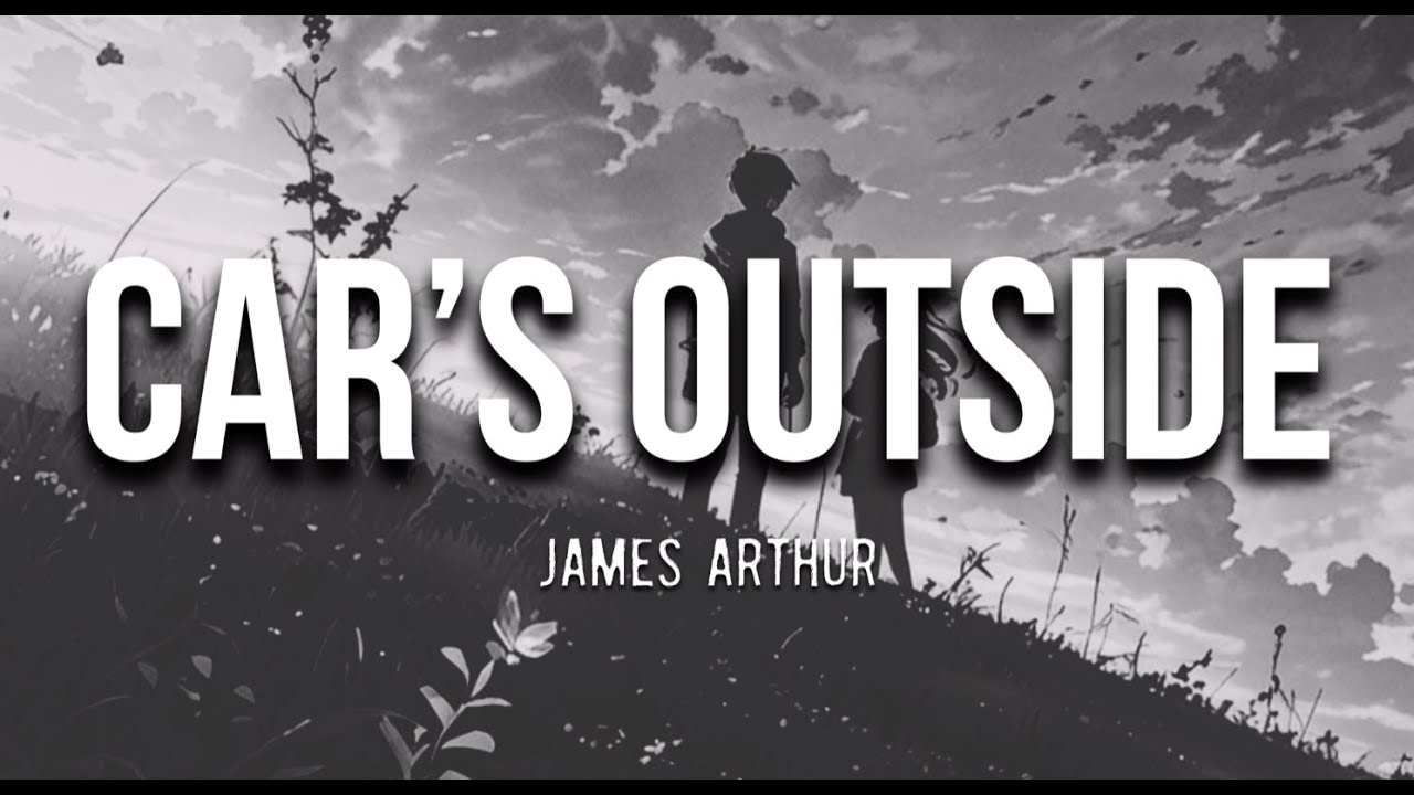 JAMES ARTHUR - CAR'S OUTSIDE (Lyrics) - YouTube