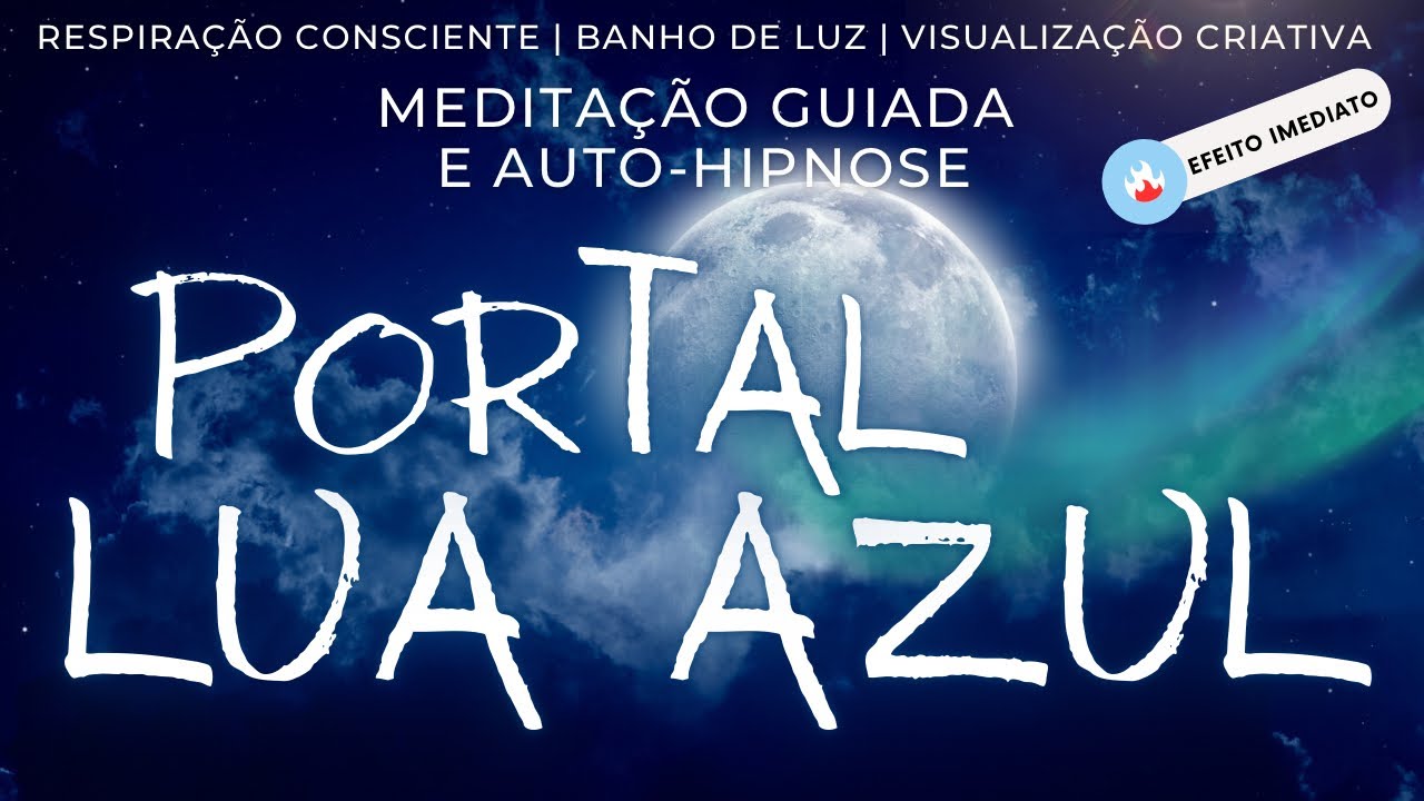 ENERGIA DA LUA AZUL | Meditação Guiada e Auto-hipnose | A HORA É AGORA ...
