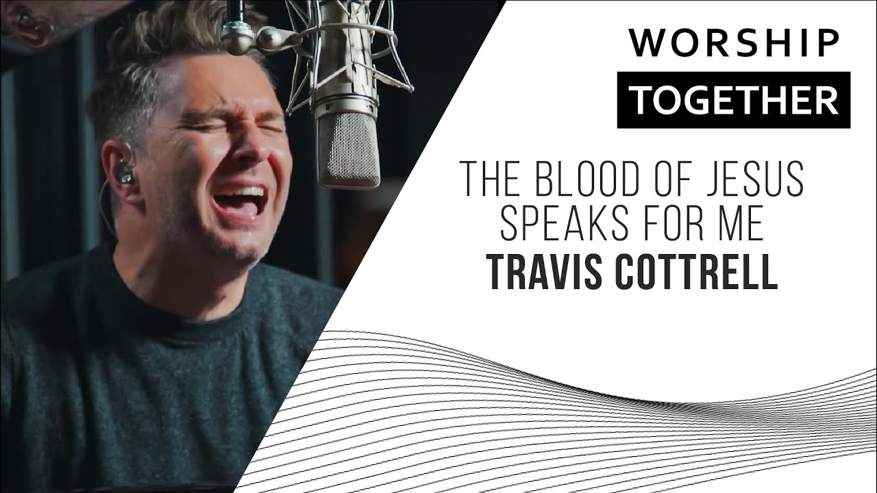 Travis Cottrell // The Blood Of Jesus Speaks For Me // Worship Together ...