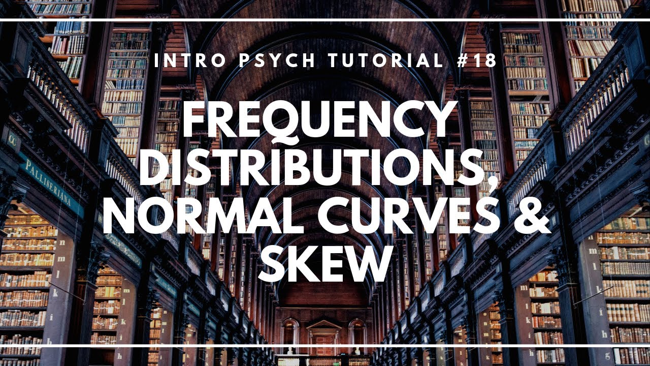 Frequency Distributions, Normal Curves, and Skew (Intro Psych Tutorial ...