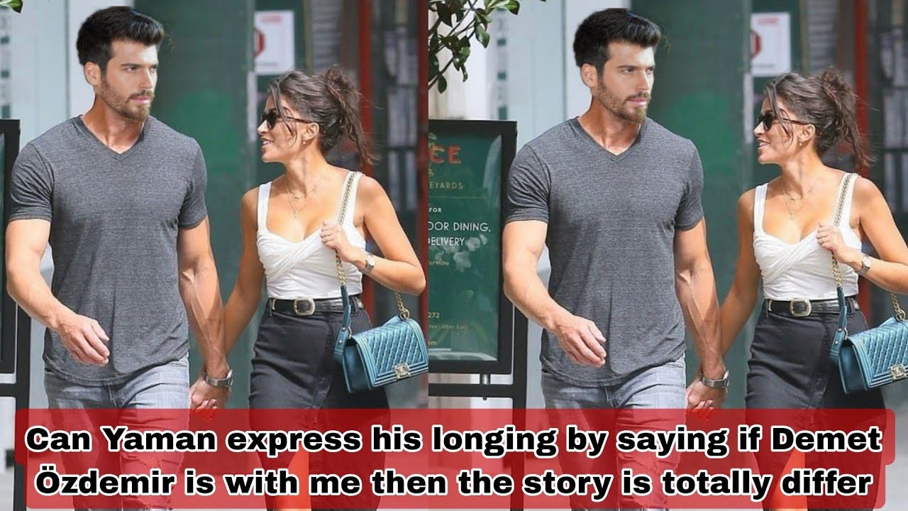 Can Yaman express his longing by saying if Demet Özdemir is with me then the story is totally ...