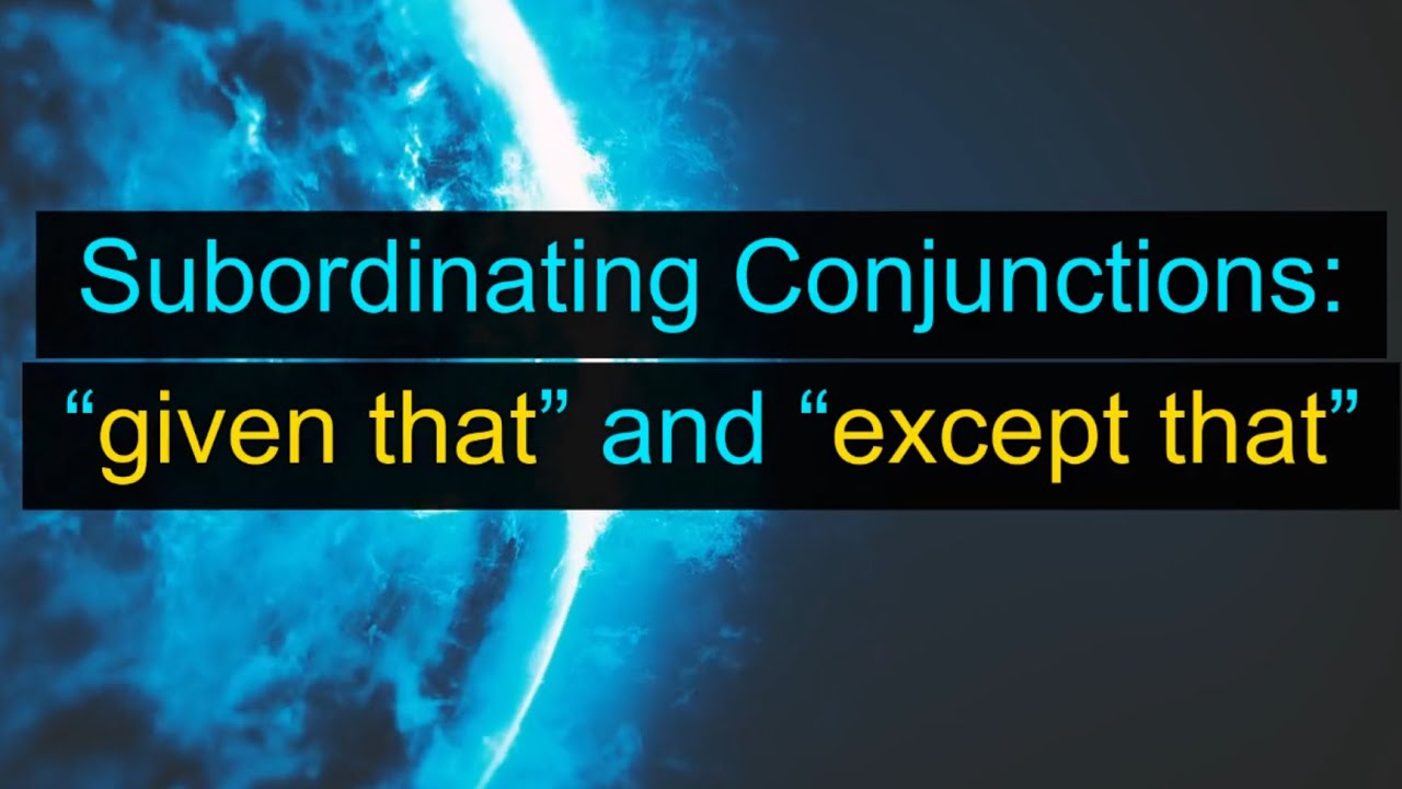 Subordinating Conjunctions: "given that" and "except that" (Unit 17BB ...