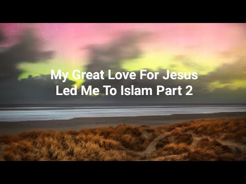 My Great Love For Jesus Led Me To Islam Part 2 - YouTube
