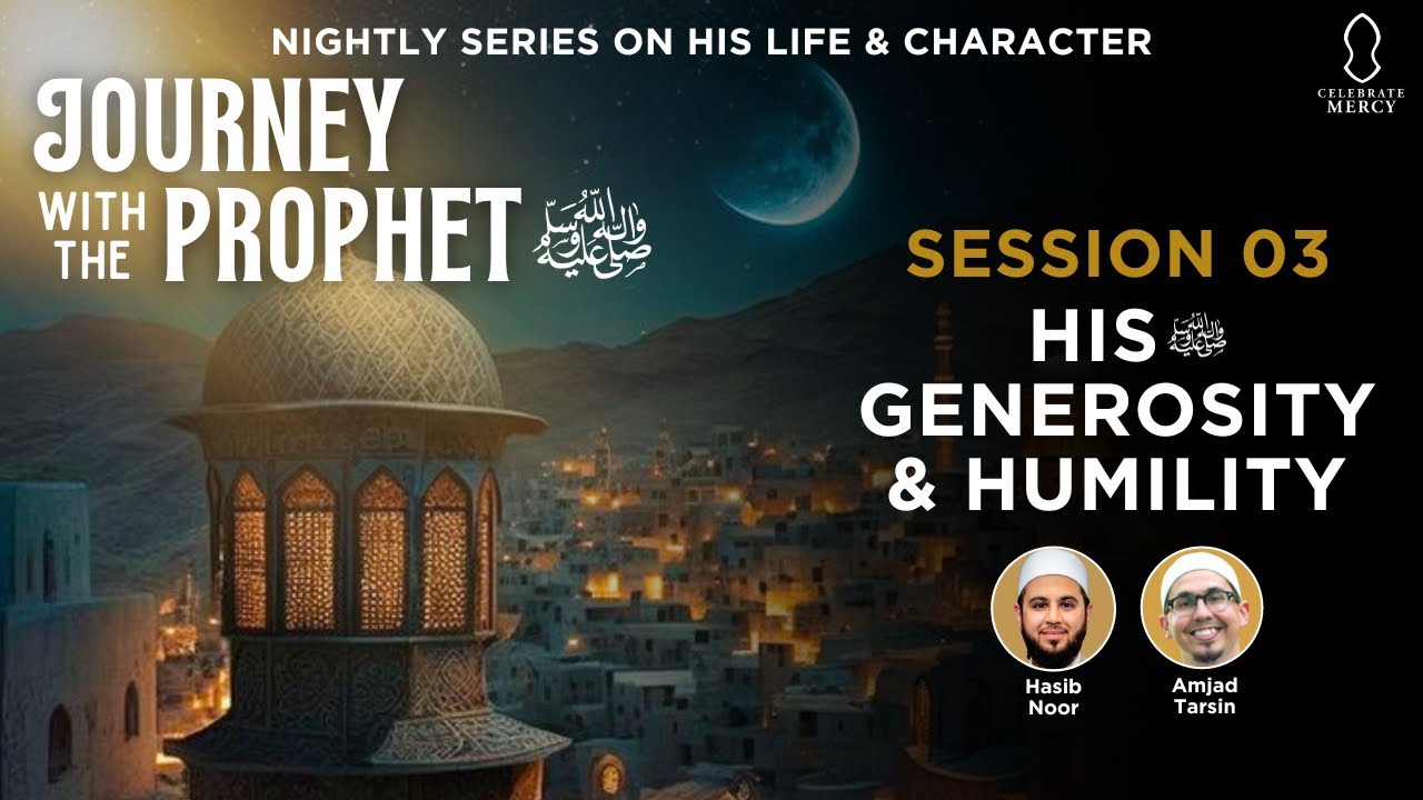 Journey with the Prophet ﷺ: Session 3 - His ﷺ Generosity & Humility - YouTube