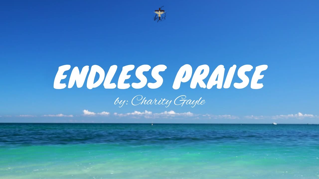Endless Praise By Charity Gayle - Christian Worship Song With Lyrics ...