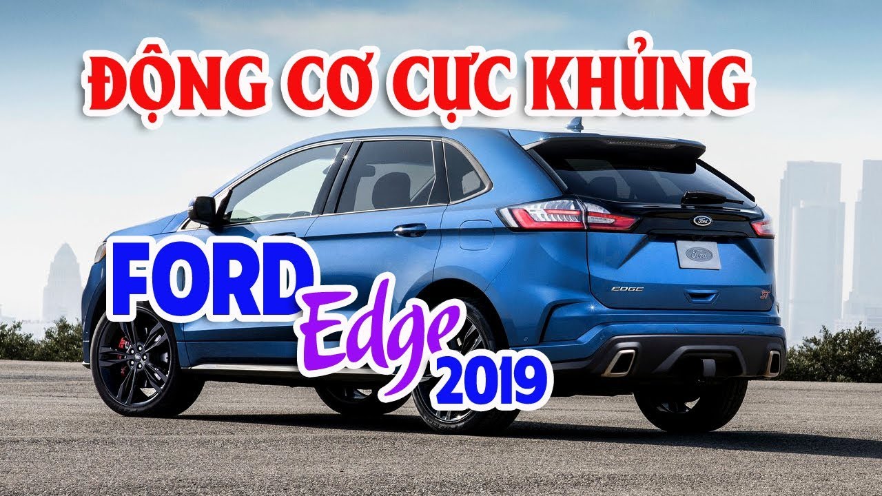 Động cơ cực khủng của Ford Edge 2019 | Giá xe khó giảm bởi xe lắp ráp ...